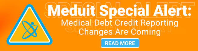 Meduit Special Alert: Medical Debt Credit Reporting Changes Are Coming Meduit Special Alert: Medical Debt Credit Reporting Changes Are Coming
